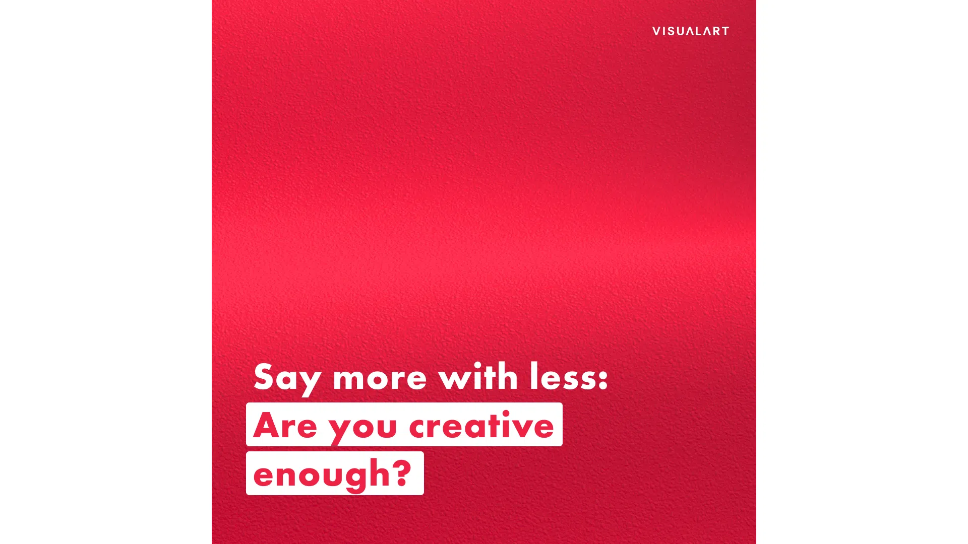 Say More With Less, Are You Creative Enough? - Visual Art